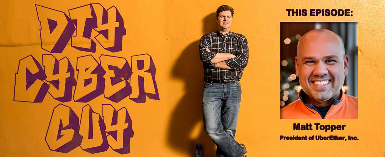 Matt Topper, President of UberEther on DIY Cyber Guy – DIY CyberGuy ...